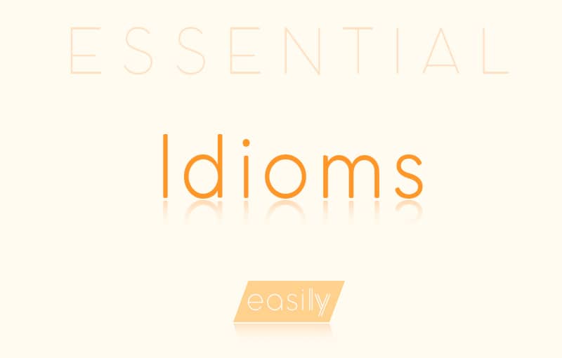 Essential idioms (Expressions and proverbs) - easillyy